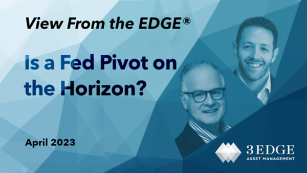 Is a Fed Pivot on the Horizon? – View From the EDGE®